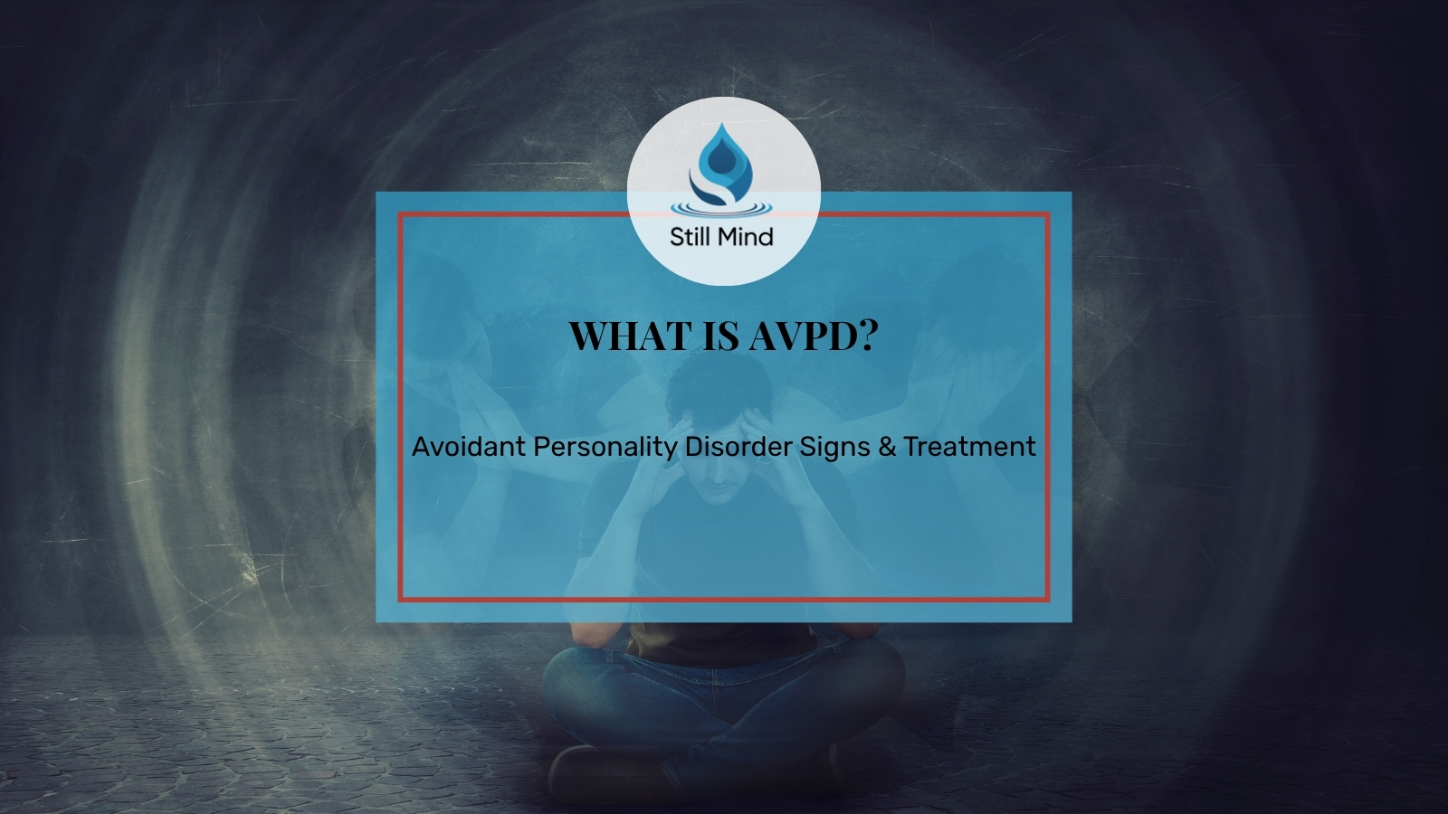 What Is AVPD (Avoidant Personality Disorder)? Signs & Treatment - Still ...